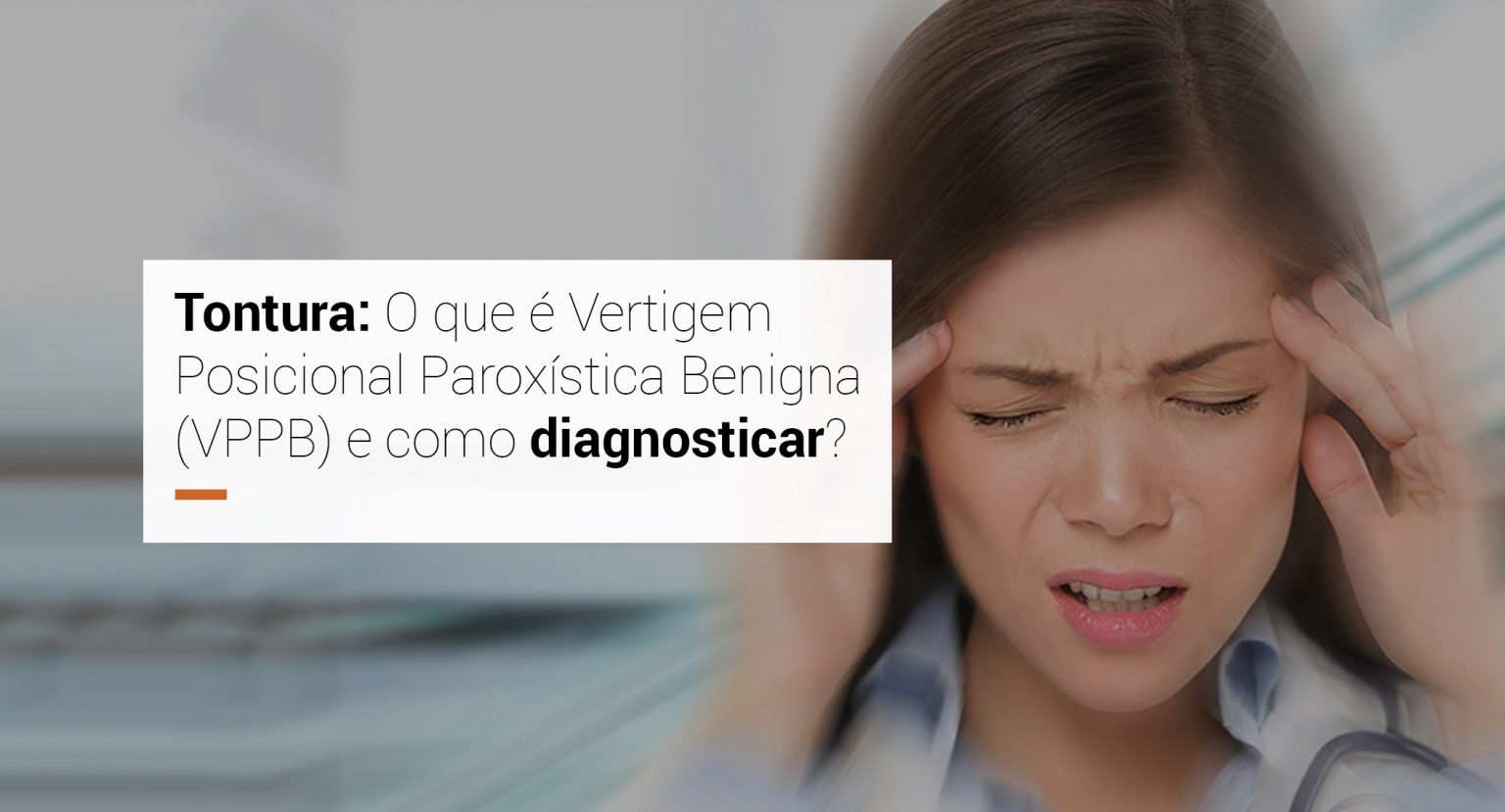 Tontura: O que é Vertigem Posicional Paroxística Benigna (VPPB) e como ...